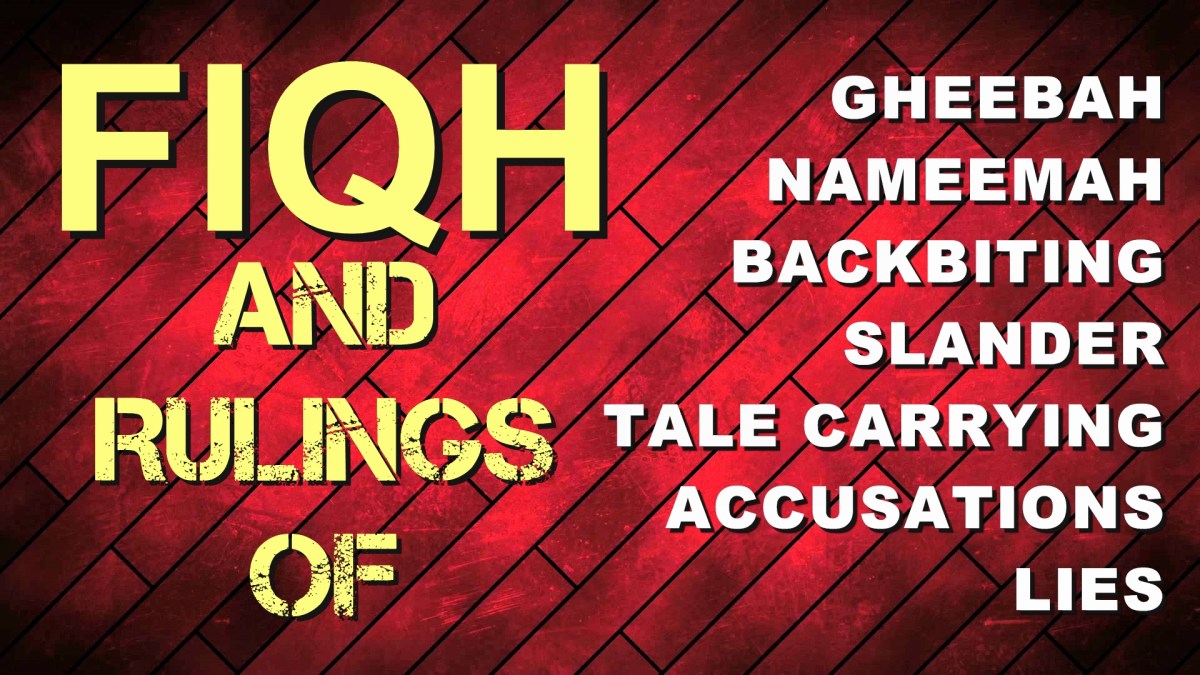 FIQH OF GHEEBAH AND NAMEEMAH – BACKBITING – SLANDER – ACCUSATIONS ...