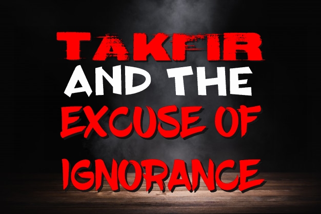 EXCUSE HIS KUFR AND TAKFIR EXPLAINED – ‘AUDHR BI AL-JAHL’ – EXCUSE OF ...